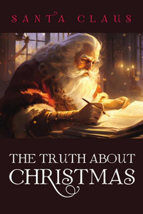 The Truth About Christmas | Claus, Santa - 교보문고