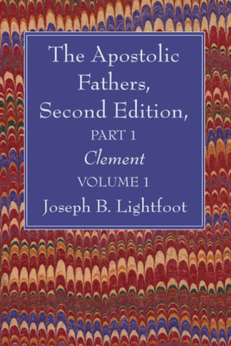 The Apostolic Fathers, Second Edition, Part 1, Volume 1 | Lightfoot, Joseph B. - 교보문고
