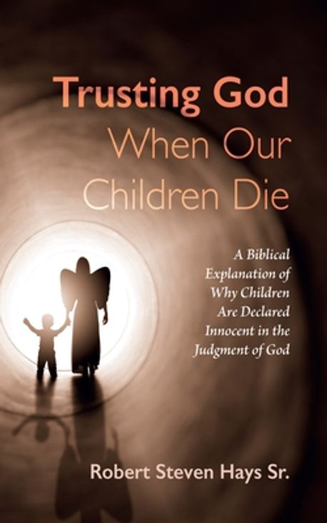 Trusting God When Our Children Die | Hays, Robert Steven, Sr. - 교보문고
