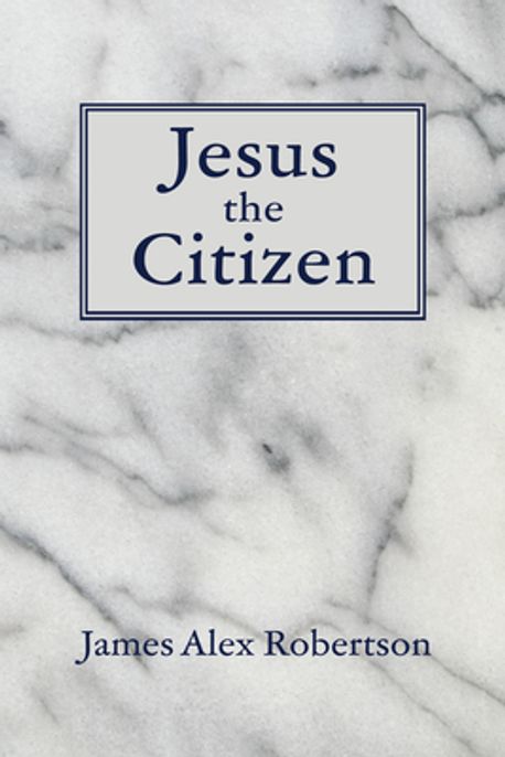 Jesus the Citizen | Robertson, James Alex - 교보문고