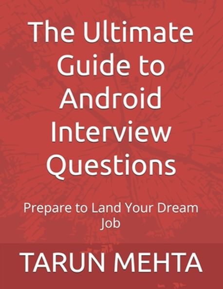 The Ultimate Guide to Android Interview Questions | Mehta, Tarun - 교보문고