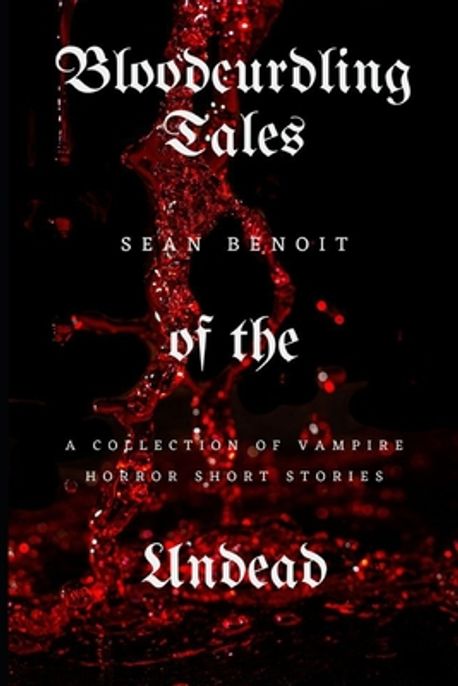 Bloodcurdling Tales of the Undead | Benoit, Sean - 교보문고