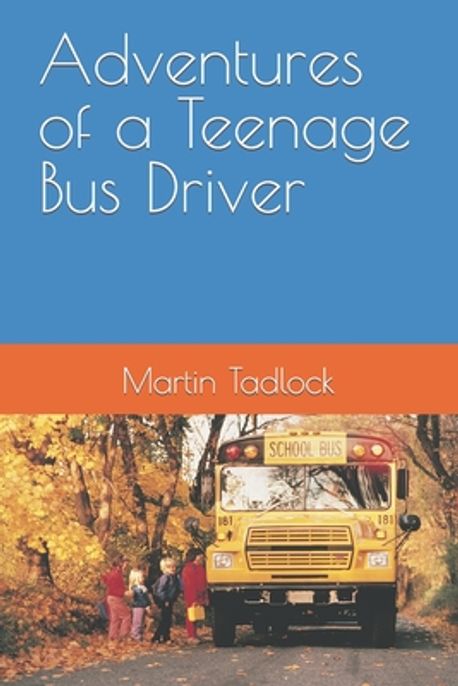 Adventures of a Teenage Bus Driver | Tadlock, Martin - 교보문고
