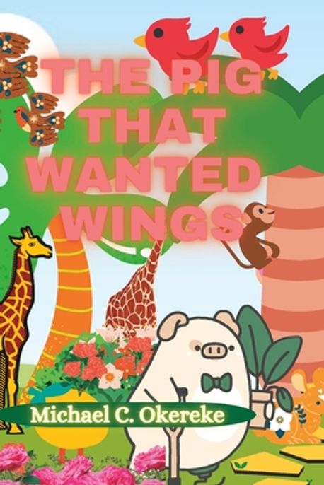 The Pig That Wanted Wings | Okereke, Michael C. - 교보문고