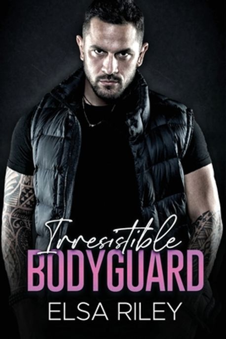 Irresistible Bodyguard | Riley, Elsa - 교보문고