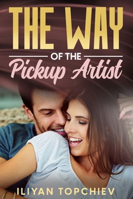 The Way of the Pickup Artist | Topchiev, Iliyan - 교보문고