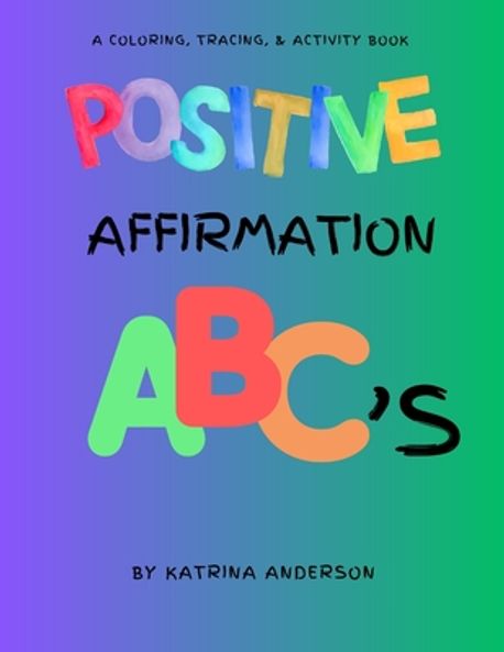 Positive Affirmation ABC's | Anderson, Katrina - 교보문고