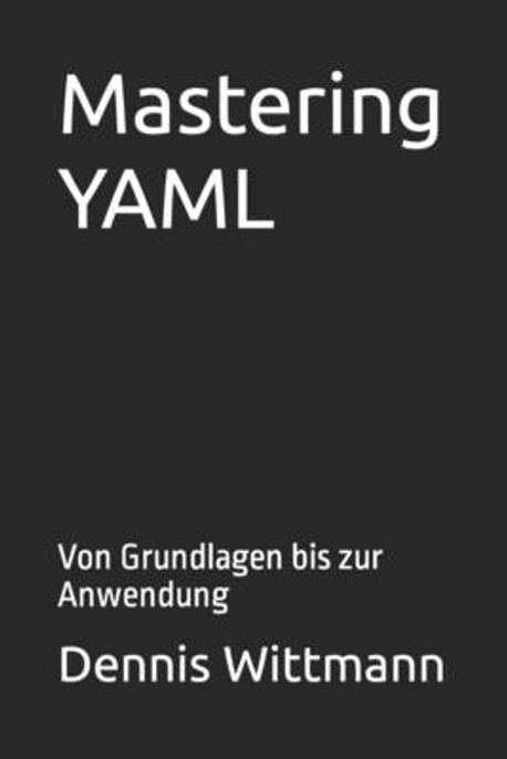 Mastering YAML | Wittmann, Dennis - 교보문고