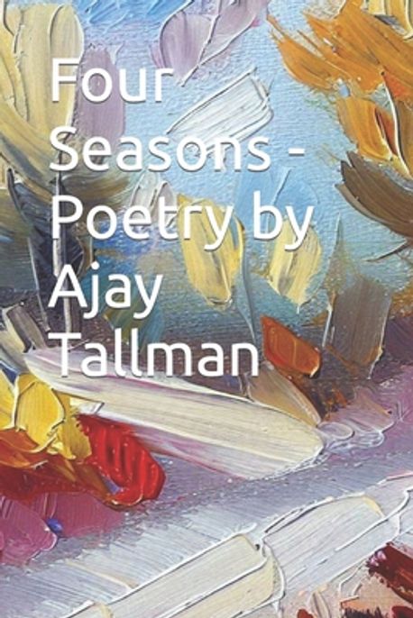 Four Seasons - Poetry by Ajay Tallman | Tallman, Ajay - 교보문고