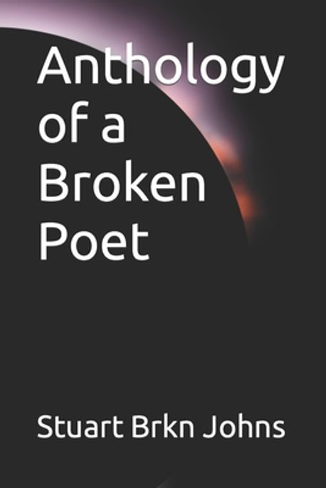Anthology of a Broken Poet | Johns, Stuart Brkn - 교보문고