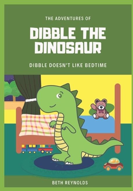 Dibble The Dinosaur - Dibble Doesn't Like Bedtime | Reynolds, Beth - 교보문고