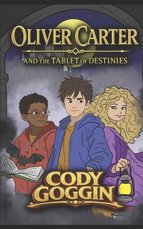 Oliver Carter and The Tablet of Destinies | Goggin, Cody - 교보문고