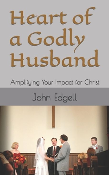 Heart of a Godly Husband | Edgell, John - 교보문고