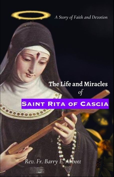 The Life and Miracles of Saint Rita of Cascia | Abbott, Barry - 교보문고