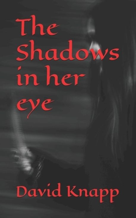 The Shadows in her eye | Knapp, David - 교보문고