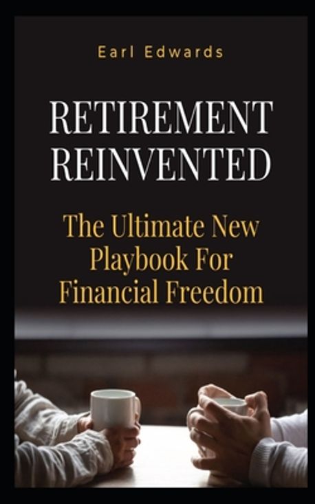 Retirement Reinvented | Edwards, Earl - 교보문고