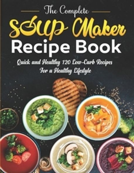 The Complete Soup Maker Recipe Book | Smith, Jonathan C. - 교보문고