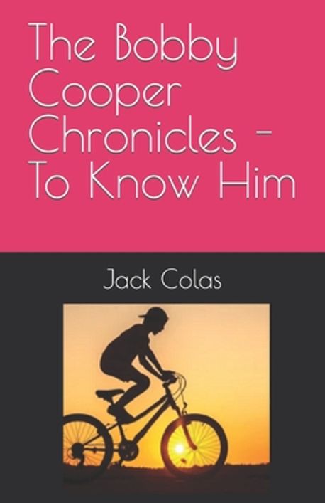 The Bobby Cooper Chronicles - To Know Him | Colas, Jack - 교보문고