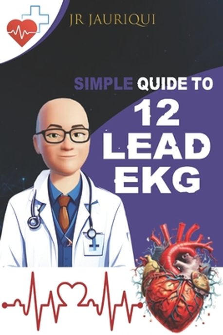 Simple Guide to 12 lead EKG | Jauriqui, J. R. - 교보문고