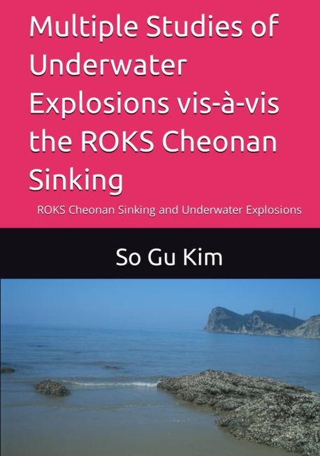 Multiple Studies of Underwater Explosions vis-a-vis the ROKS Cheonan ...