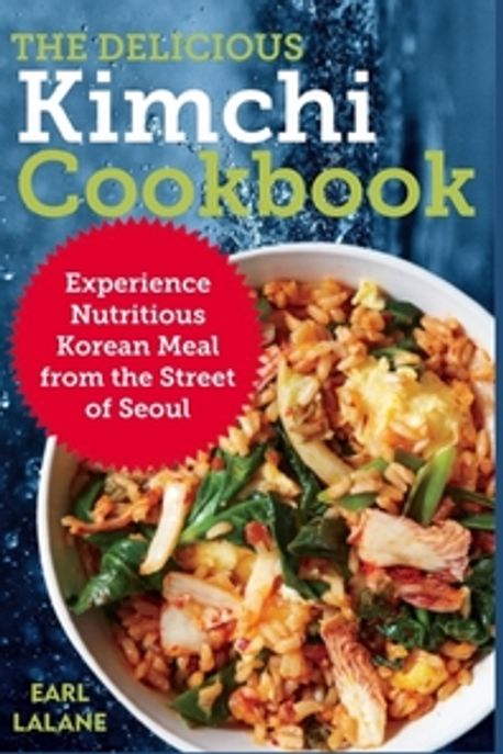 The Delicious Kimchi Cookbook | Lalane, Earl - 교보문고