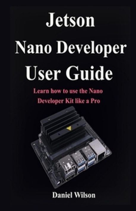 Jetson Nano Developer User Guide | Wilson, Daniel - 교보문고