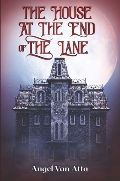 The House At The End Of The Lane | Van Atta, Angel N. - 교보문고