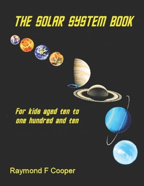 The Solar System Book for Kids Aged 10 to 110 | Cooper, Raymond - 교보문고