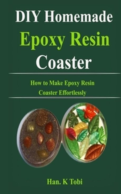 DIY Homemade Epoxy Resin Coaster | Tobi, Han K. - 교보문고