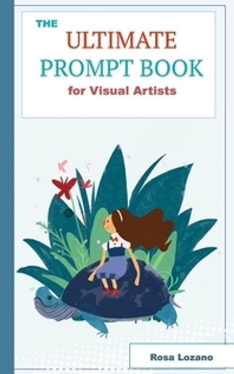 The Ultimate Prompt Book for Visual Artists | Lozano, Rosa - 교보문고