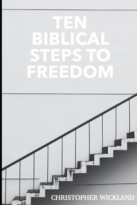 Ten Biblical Steps to Freedom | Wickland, Christopher - 교보문고