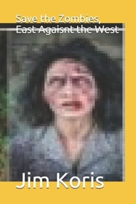 Save the Zombies, East Against the West | Koris, Jim - 교보문고