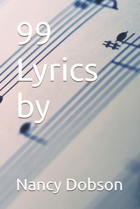 99 Lyrics by Nancy Dobson | Dobson, Nancy - 교보문고