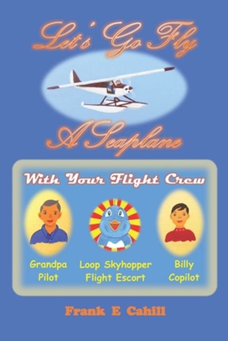 Let's Go Fly A Seaplane | Cahill, Frank E. - 교보문고