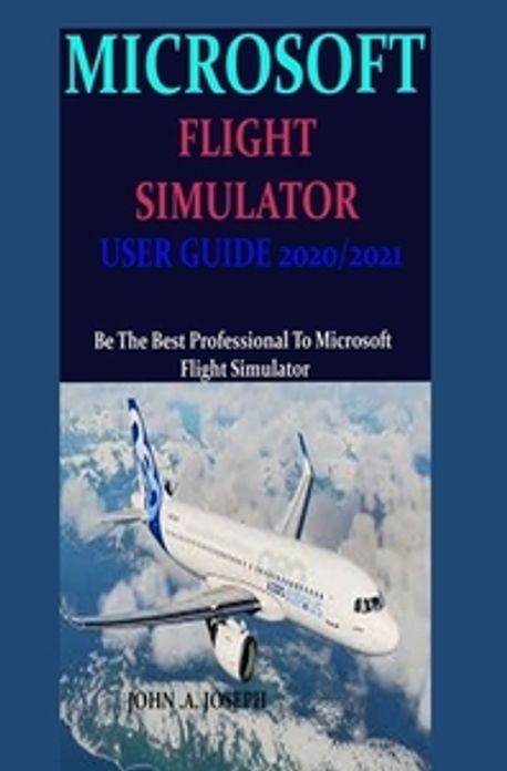 Microsoft Flight Simulator User Guide 2020/2021 | Joseph, John A. - 교보문고