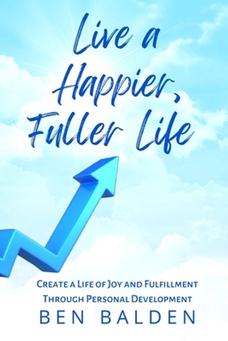 Live a Happier, Fuller Life | Balden, Ben - 교보문고