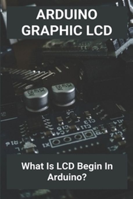 Arduino Graphic LCD | Hornbeak, Ruben - 교보문고