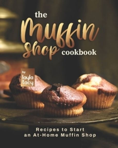 The Muffin Shop Cookbook | Tacy, Layla - 교보문고