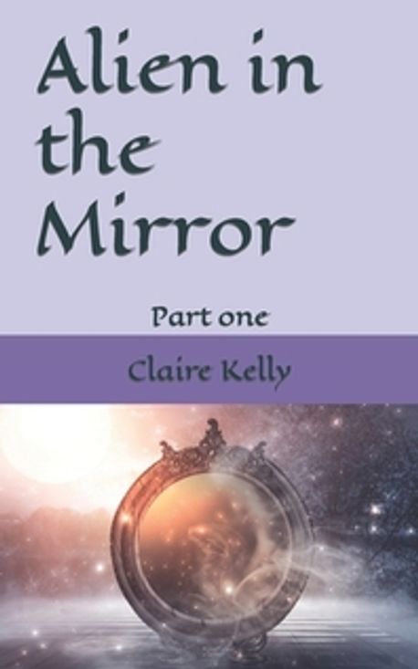 Alien in the mirror | Kelly, Claire - 교보문고