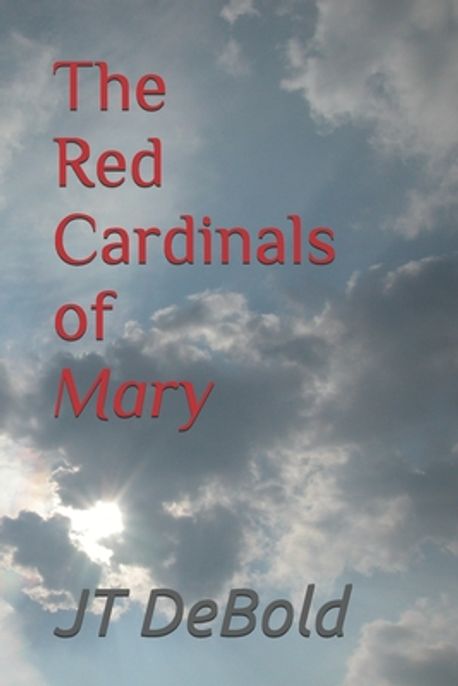 The Red Cardinals of Mary | Debold, Jt - 교보문고