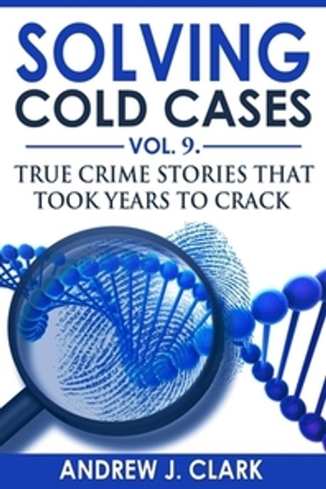Solving Cold Cases Vol. 9 | Clark, Andrew J. - 교보문고