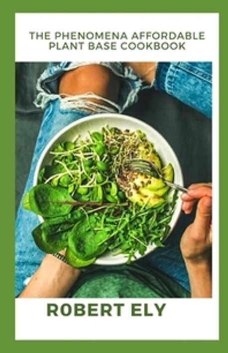 The Phenomena Affordable Plant Base Cookbook | Ely, Robert - 교보문고
