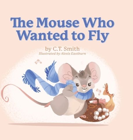 The Mouse Who Wanted to Fly | Smith, C. T. - 교보문고