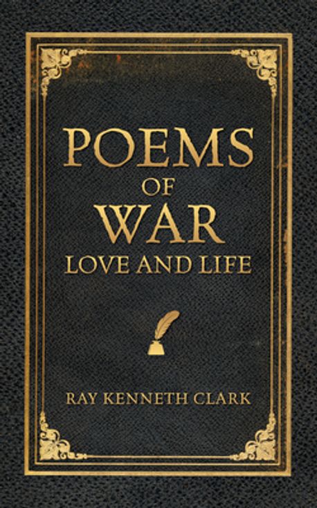 Poems of War Love and Life | Clark, Ray Kenneth - 교보문고