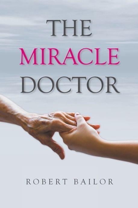 The Miracle Doctor | Bailor, Robert - 교보문고