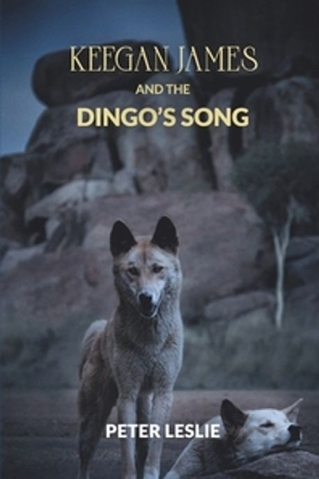 Keegan James and the Dingo's Song | Leslie, Peter - 교보문고