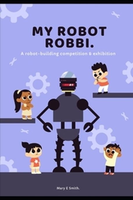 My Robot Robbi | Smith, Mary E. - 교보문고
