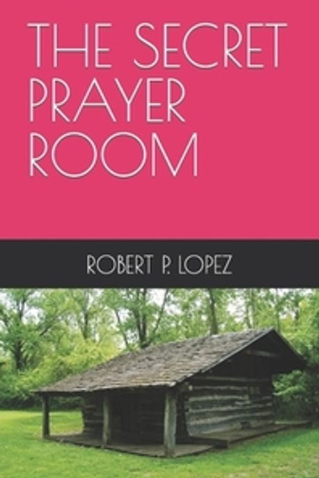 The Secret Prayer Room | P. Lopez, Robert - 교보문고