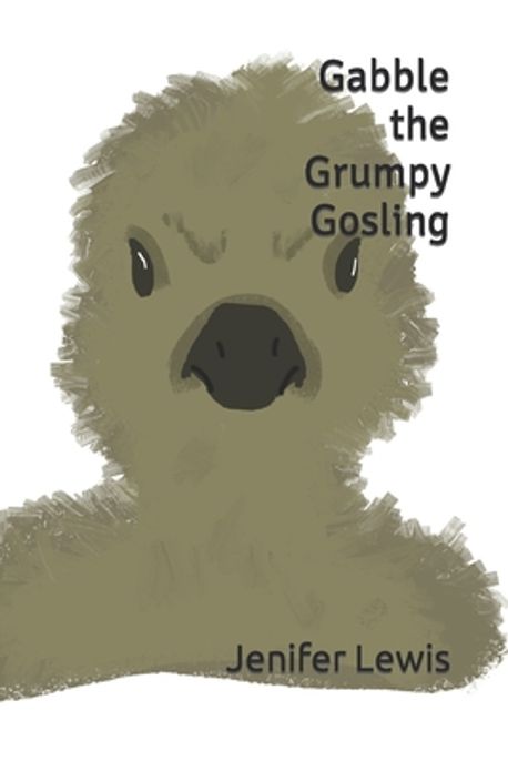Gabble the Grumpy Gosling | Lewis, Jenifer - 교보문고