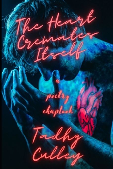 The Heart Cremates Itself | Culley, Tadhg - 교보문고